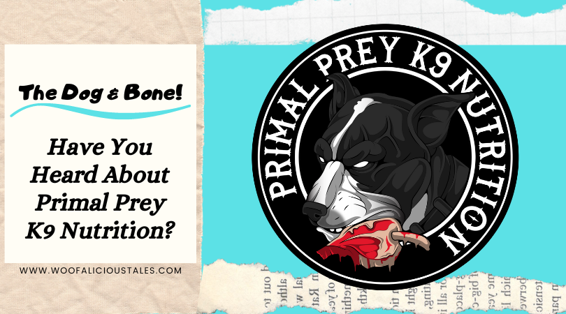 Have You Heard About Primal Prey K9 Nutrition? - Woofalicious Tales