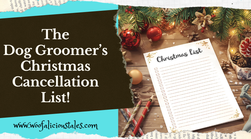 The Dog Groomer's Christmas Cancellation List!!! - Woofalicious Tales